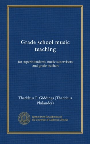 Grade school music teaching: for superintendents, music supervisors ...
