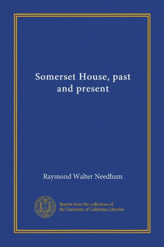 Somerset House, past and present by Raymond Walter Needham | Goodreads