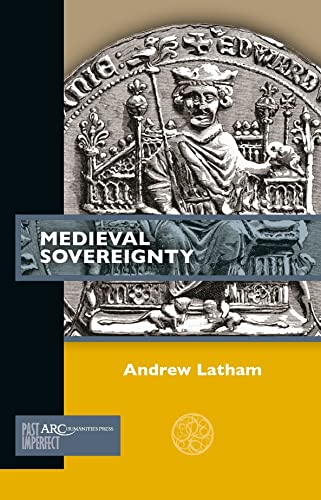 Medieval Sovereignty (Past Imperfect) by Andrew Latham | Goodreads