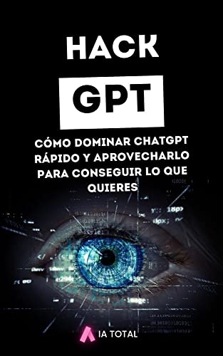 HACK GPT: Cómo dominar ChatGPT Rápido y aprovecharlo para Conseguir lo que quieres by IA TOTAL ...