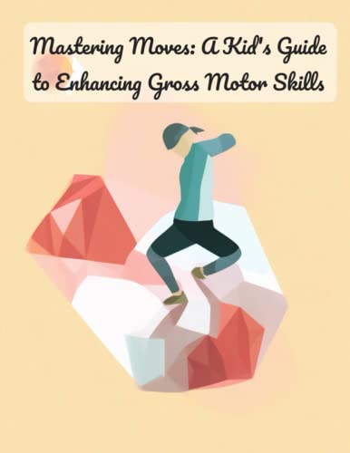Mastering Moves: A Kid's Guide to Enhancing Gross Motor Skills: Unlock ...