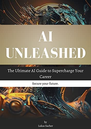 AI Unleashed: The Ultimate AI Guide to Supercharge Your Career by Lukas ...