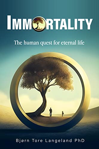 IMMORTALITY: The Human quest for Eternal Life by Bjørn Tore Langeland ...