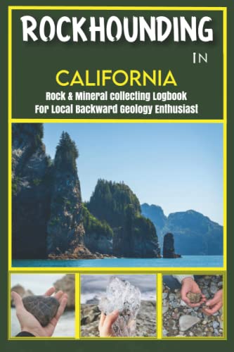 Rockhounding in CALIFORNIA: Rock Gathering Log Book forLocal Backyard ...