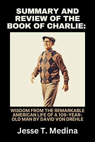 SUMMARY AND REVIEW OF THE BOOK OF CHARLIE: Wisdom From The Remarkable ...