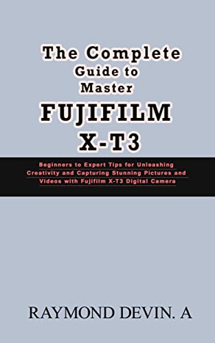The Complete Guide to Master FUJIFILM X-T3: Beginners to Expert Tips ...