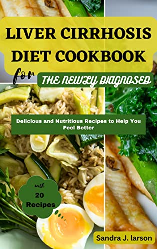 LIVER CIRRHOSIS DIET COOKBOOK FOR THE NEWLY DIAGNOSED: Delicious and ...