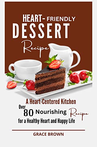 Heart-friendly dessert recipes: A Heart-Centered Kitchen: Over 80 ...