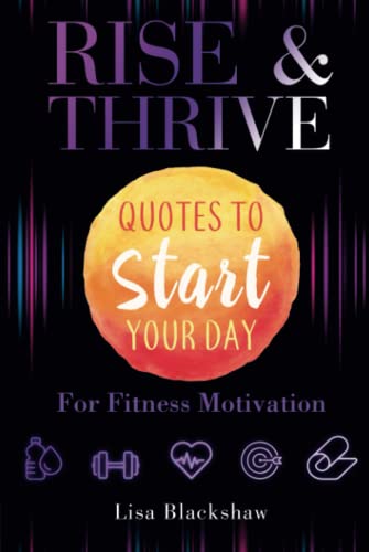 RISE & THRIVE: Quotes To Start Your Day For Fitness Motivation by Lisa ...