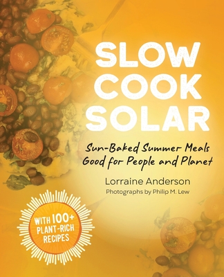 Slow Cook Solar: Sun-Baked Summer Meals Good for People and Planet by ...