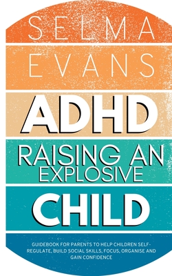 ADHD Raising an Explosive Child: Guidebook for Parents to Help Children ...