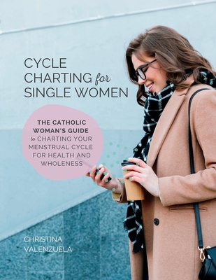 Cycle Charting for Single Women: The Catholic woman's guide to charting ...