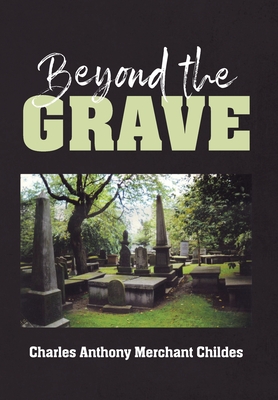 Beyond the Grave by Charles Anthony Merchant Childes | Goodreads