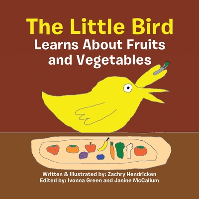The Little Bird Learns About Fruits and Vegetables by Zachry Hendricken ...