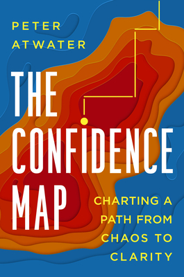 The Confidence Map: Charting a Path from Chaos to Clarity by Peter ...