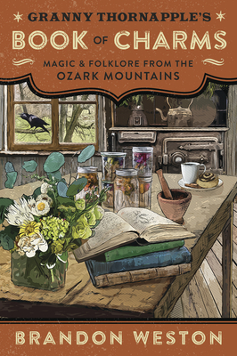 Granny Thornapple's Book of Charms: Magic & Folklore from the Ozark ...
