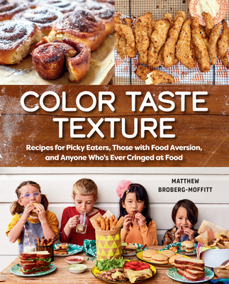 Color Taste Texture: Recipes for Picky Eaters, Those with Food Aversion, and Anyone Who's Ever ...