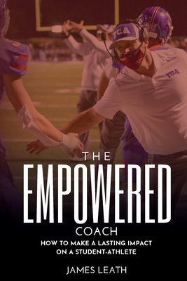 The Empowered Coach: How to Make a Lasting Impact on a Student-Athlete ...
