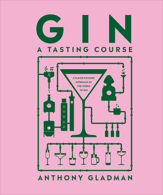 Gin A Tasting Course: A Flavor-focused Approach to the World of Gin by ...