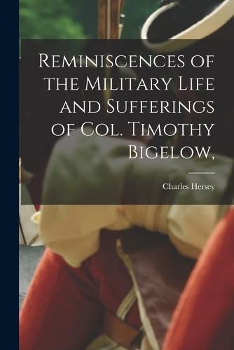Reminiscences of the Military Life and Sufferings of Col. Timothy ...