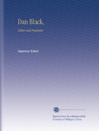 Dan Black,: Editor and Proprietor by Seymour Eaton | Goodreads