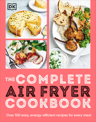 The Complete Air Fryer Cookbook: Over 100 Easy, Energy-efficient ...