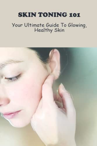 Skin Toning 101: Your Ultimate Guide To Glowing, Healthy Skin by Vito ...