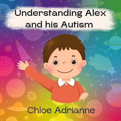Understanding Alex and his Autism by Chloe Adrianne | Goodreads