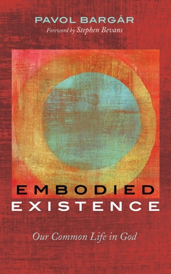 Embodied Existence: Our Common Life in God by Pavol Bargár | Goodreads