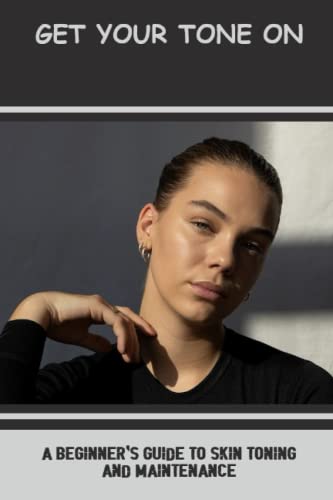 Get Your Tone On: A Beginner's Guide To Skin Toning And Maintenance by ...