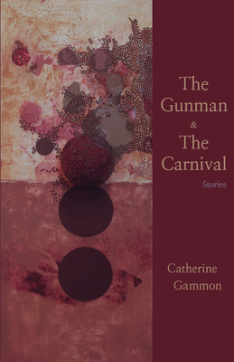 The Gunman and The Carnival: Stories by Catherine Gammon | Goodreads