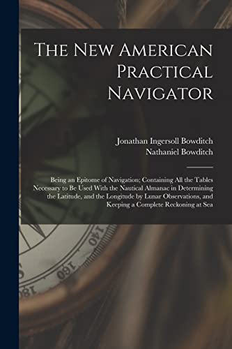 The New American Practical Navigator: Being an Epitome of Navigation ...