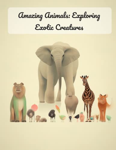Amazing Animals: Exploring Exotic Creatures: Discover the captivating ...