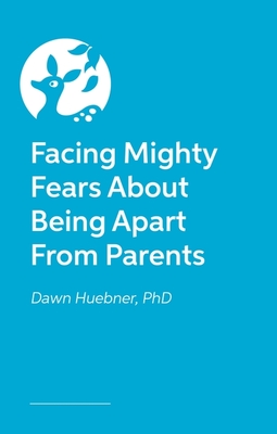 Facing Mighty Fears About Being Apart From Parents by Dawn Huebner ...