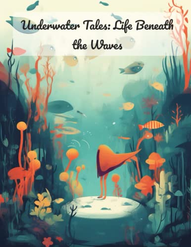 Underwater Tales: Life Beneath the Waves: Discover captivating ...