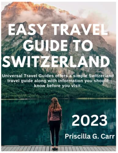 EASY TRAVEL GUIDE TO SWITZERLAND 2023: Universal Travel Guides Offers A ...
