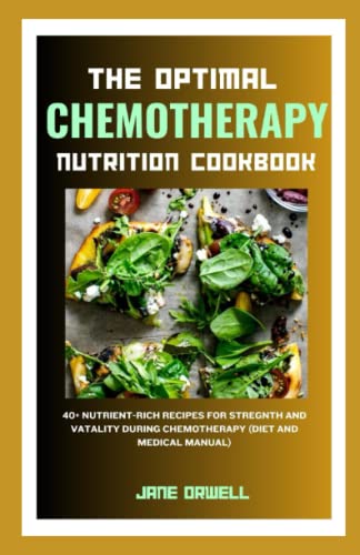 The Optimal Chemotherapy Nutrition Cookbook: 40+ Nutrient-Rich Recipes ...