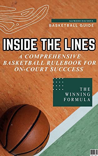 INSIDE THE LINES: A COMPREHENSIVE BASKETBALL RULE BOOK FOR ON-COURT ...