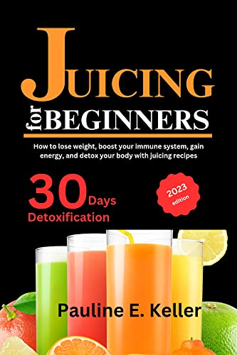 Juicing for beginners : A 30 days body detox, to boost your immune ...