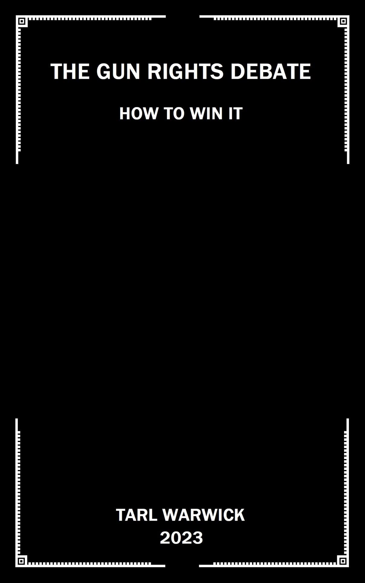 The Gun Rights Debate: How To Win It by Tarl Warwick | Goodreads