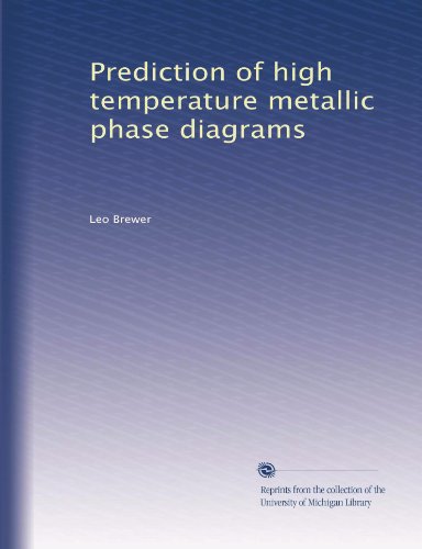 Prediction of high temperature metallic phase diagrams by Leo Brewer ...