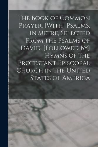 The Book of Common Prayer. [With] Psalms, in Metre, Selected From the ...