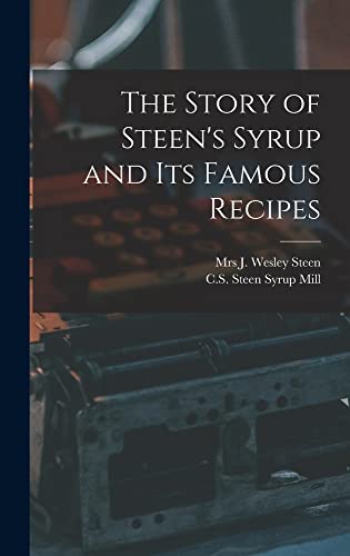 The Story of Steen's Syrup and Its Famous Recipes by Mrs J Wesley Steen ...