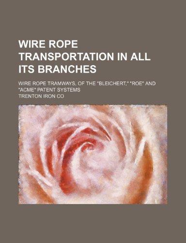 Wire Rope Transportation in All Its Branches; Wire Rope Tramways, of ...