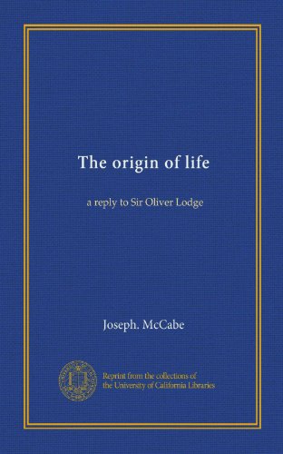 The origin of life: a reply to Sir Oliver Lodge by Joseph McCabe ...