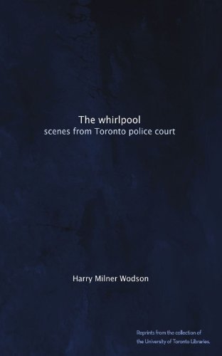 The whirlpool: scenes from Toronto police court by Harry Milner Wodson ...