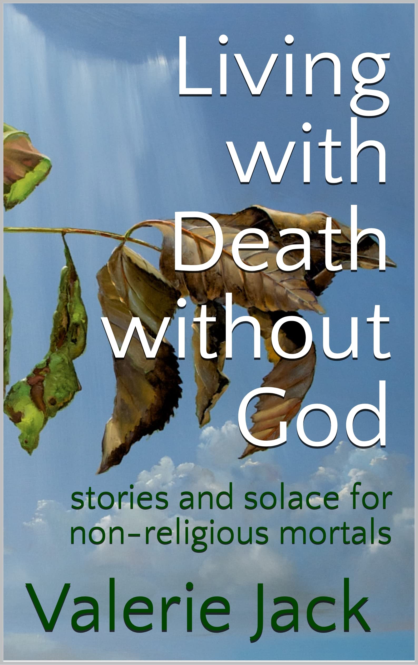 Living with Death without God: stories and solace for non-religious ...