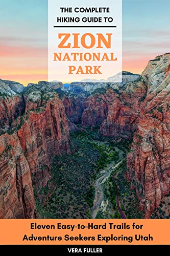 The Complete Hiking Guide to Zion National Park: Eleven Easy-to-Hard ...