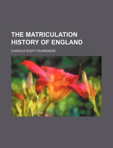 The matriculation history of England by Charles Scott Fearenside ...