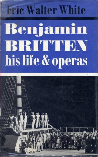 Benjamin Britten: His Life and Operas by Eric Walter White | Goodreads